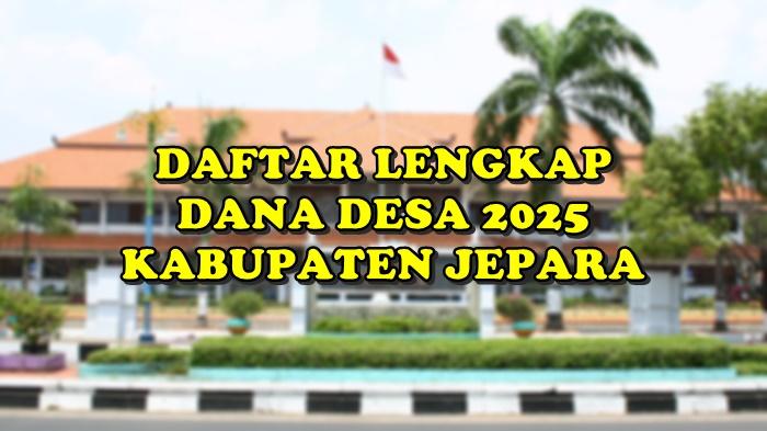 Daftar Lengkap Dana Desa 2025 di Kabupaten Jepara Jawa Tengah - Tribunmanado.co.id