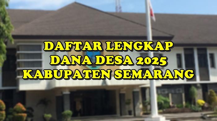Daftar Lengkap Dana Desa 2025 di Kabupaten Semarang Jawa Tengah - Tribunmanado.co.id