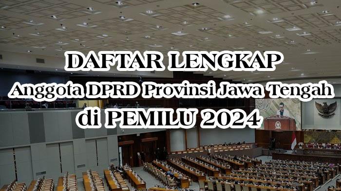 Daftar Lengkap Nama Anggota DPR RI Provinsi Jawa Tengah Dapil 1 Terpilih di Pemilu 2024 ...