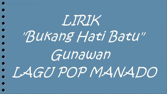 Lirik Bukang Hati Batu - Gunawan - Lagu Pop Manado - Tribunmanado.co.id