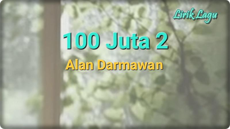 Lirik Lagu 100 Juta 2 - Alan Darmawan - Tribunmanado.co.id