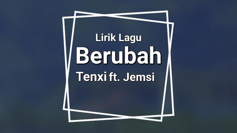 Lirik Lagu Berubah - Tenxi feat. Jemsii, Apa Kita Udahan Kok Kamu Masih ...