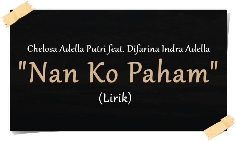 Lirik Lagu Nan Ko Paham - Chelosa Adella Putri feat. Difarina Indra Adella - Tribunmanado.co.id