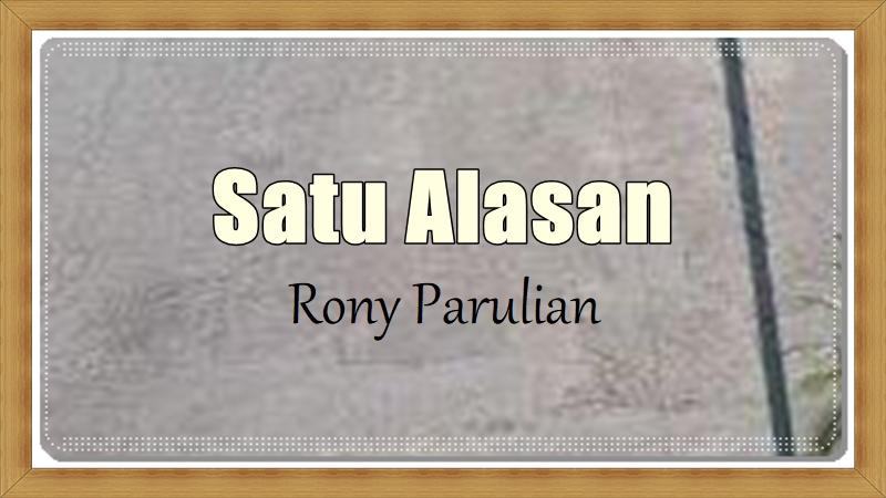 Lirik Lagu Satu Alasan - Rony Parulian, Saat Dunia Tak Anggap Ku Nyata ...