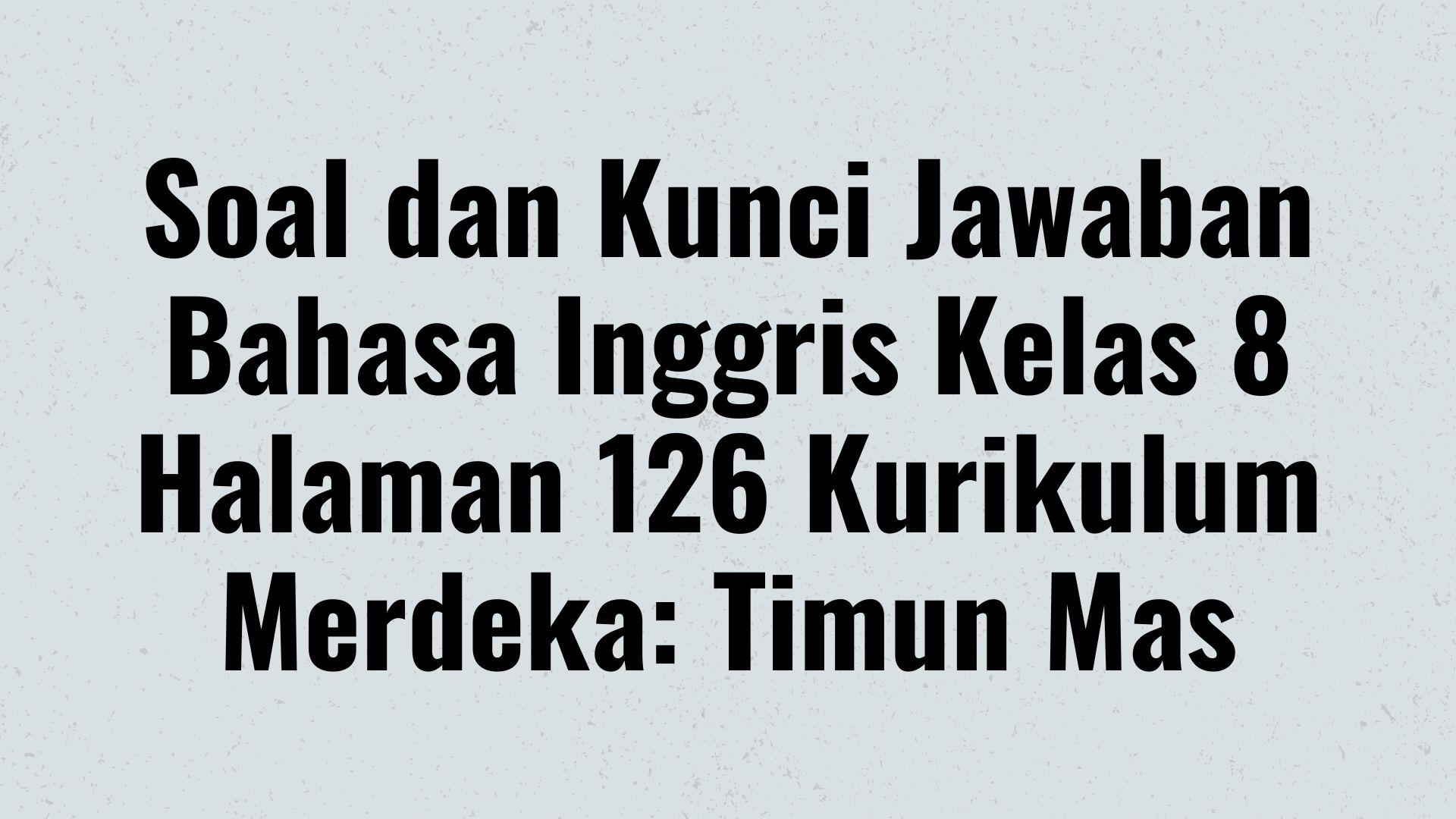 Soal dan Kunci Jawaban Bahasa Inggris Kelas 8 Halaman 126 Kurikulum Merdeka: Timun Mas ...