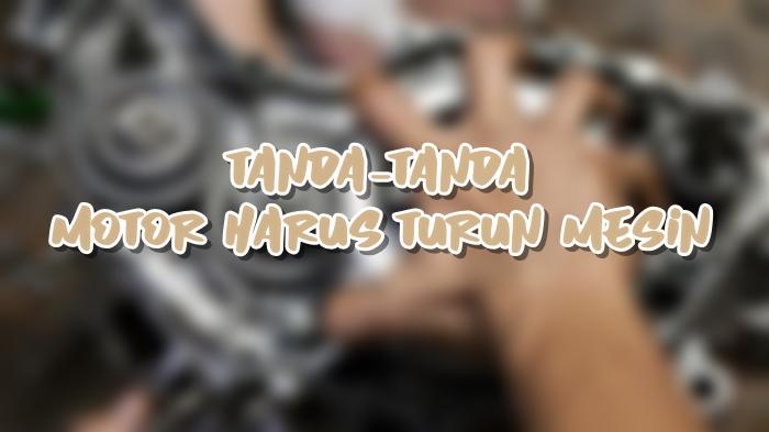 Tanda-tanda Motor Harus Turun Mesin, Ini Gejala yang akan Muncul ...