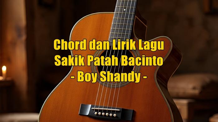 Chord dan Lirik Lagu Sakik Patah Bacinto - Boy Shandy, Begini Makna ...