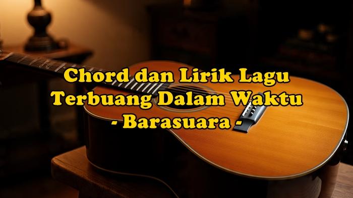 Chord dan Lirik Lagu Terbuang Dalam Waktu - Barasuara - Tribunmanado.co.id