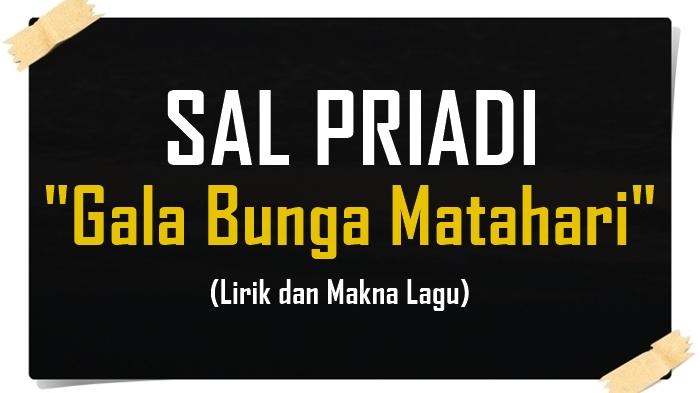 Lirik Lagu Gala Bunga Matahari - Sal Priadi, Lengkap dengan Makna Lagu ...