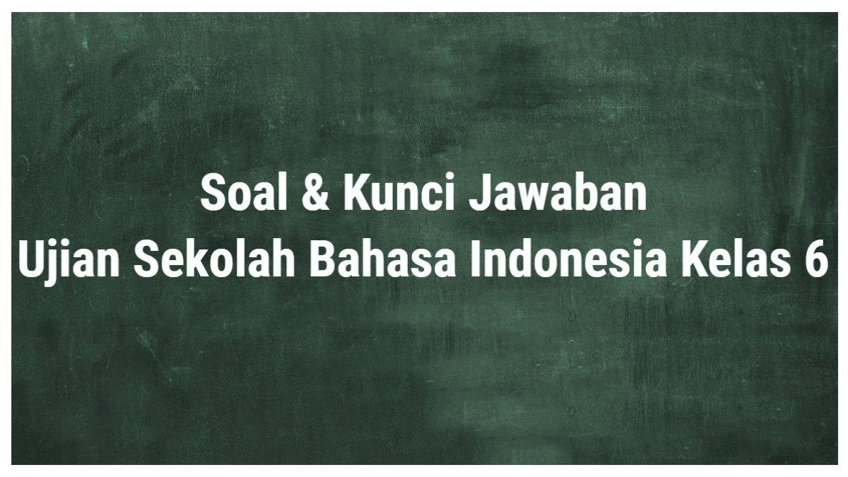 Soal & Kunci Jawaban Ujian Sekolah Bahasa Indonesia Kelas 6 2024: 50 Soal Pilihan Ganda ...
