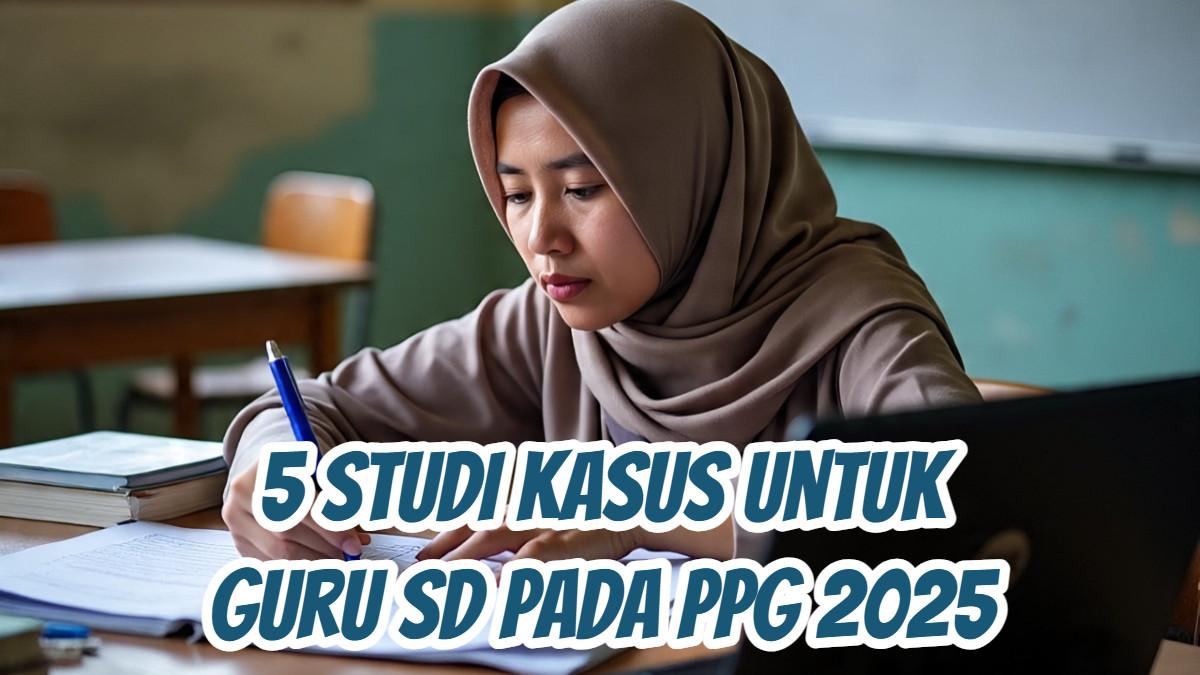 Referensi UKPPPG: 5 Studi Kasus Singkat untuk Guru SD yang Menghadapi PPG 2025 - Tribunnewsmaker.com