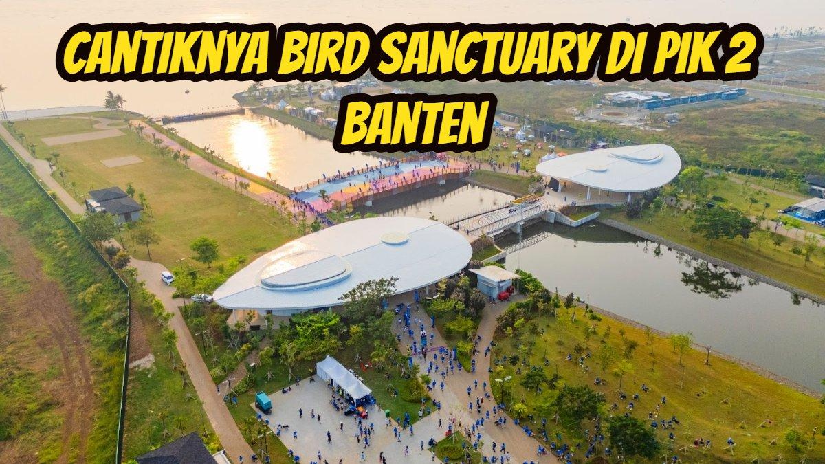 Di PIK 2 Banten Ada Bird Sanctuary, Ruang Hijau untuk Bersantai & Lihat ...