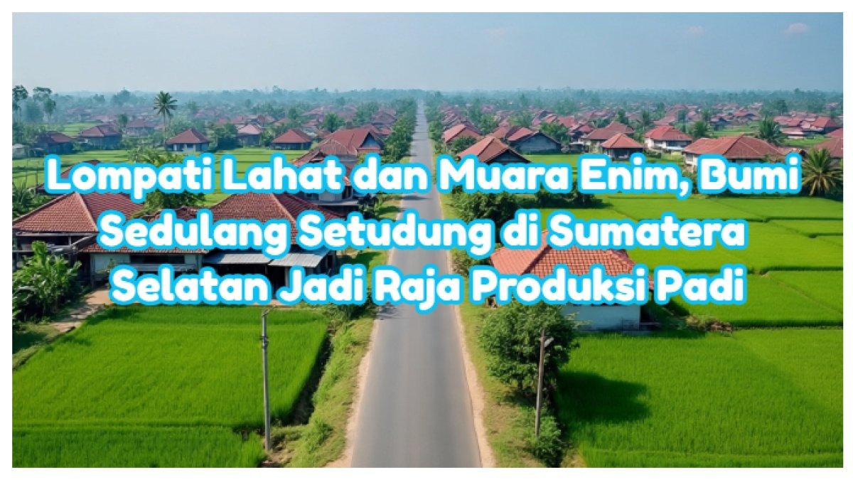 Lompati Lahat dan Muara Enim, Bumi Sedulang Setudung di Sumatera ...