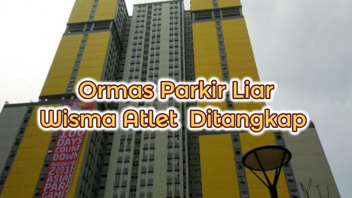Nasib Ormas Kelola Parkir Liar Wisma Atlet Jakarta Utara Kantongi Rp 90 ...