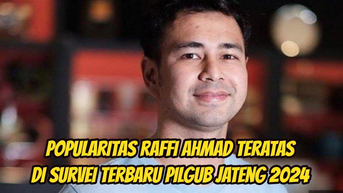 Survei Terbaru Pilgub Jateng, Popularitas Raffi Ahmad Sulit Ditandingi, Ungguli Kaesang & Taj ...