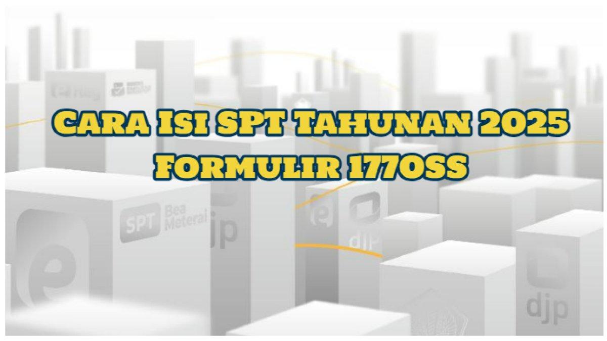 Cara Lapor Pajak Isi SPT 2025 Formulir 1770SS untuk Gaji KAryawan di Bawah Rp 60 Juta ...