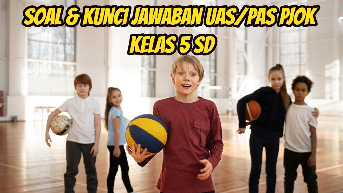 35+ Soal & Kunci Jawaban UAS/PAS PJOK Kelas 5 SD, Agar Terhindar dari Perilaku Pergaulan Bebas ...
