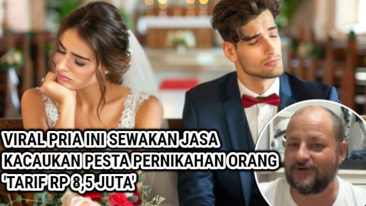 Viral Pria Ini Sewakan Jasa Kacaukan Pesta Pernikahan Orang, Banyak Peminat, Tarif Rp 8,5 Juta ...