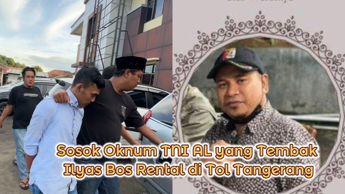 Sosok Oknum TNI AL yang Tembak Ilyas Bos Rental di Tol Tangerang, Beli ...