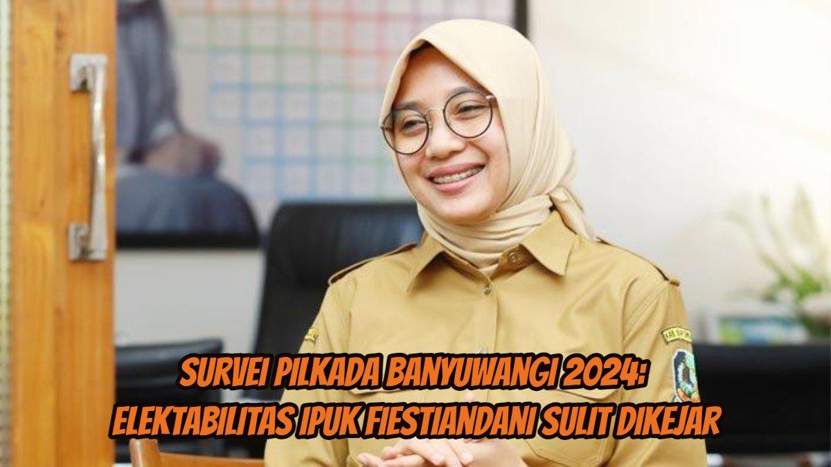 Survei Terbaru Pilkada Banyuwangi 2024, Elektabilitas Ipuk Fiestiandani Sulit Dikejar, Cek ...