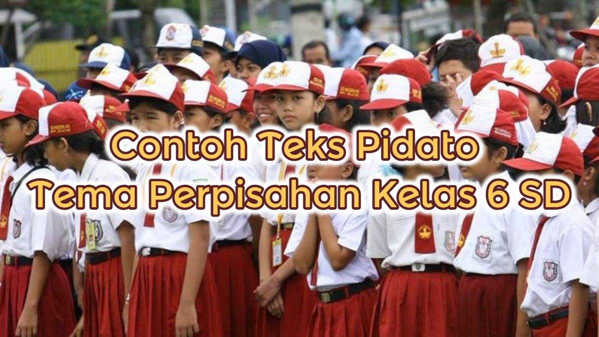 Lengkap! Contoh Teks Pidato Tema Perpisahan Kelas 6 SD Penuh Makna, dari Kepala Sekolah, Ortu ...