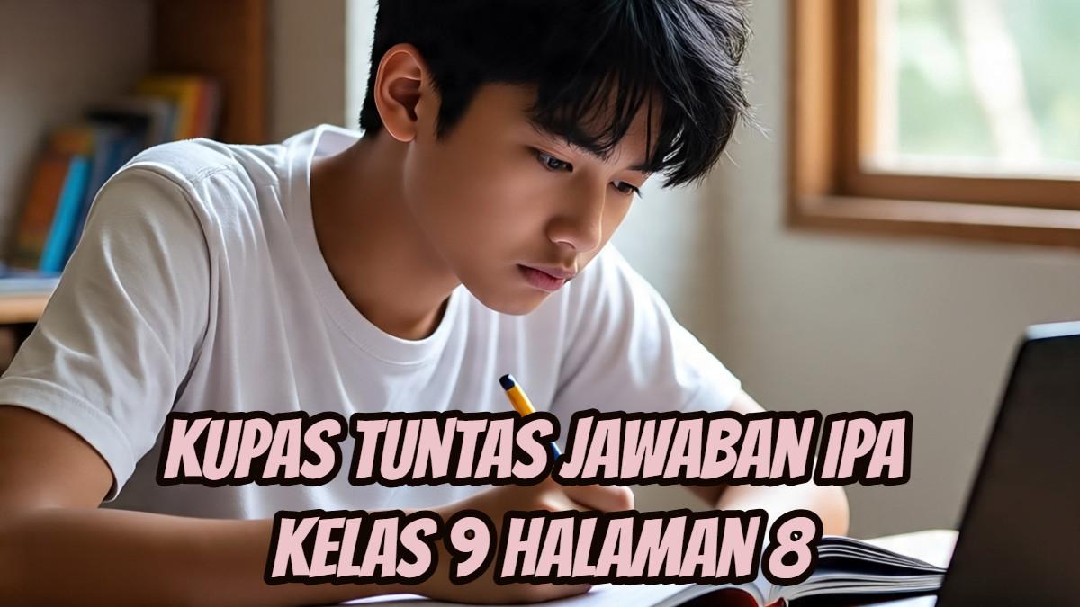 Sudah Coba Soal IPA Kelas 9 Halaman 8? Simaklah Kunci Jawaban Ini! - Tribunnewsmaker.com
