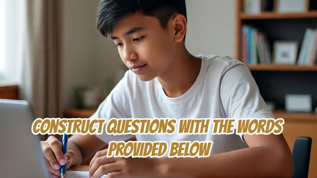 Construct Questions With The Words Provided Below! Bongkar Jawaban ...