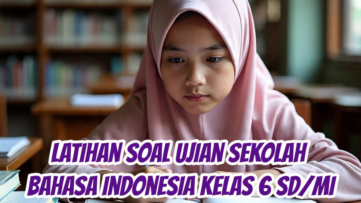 Siap Hadapi Ujian Sekolah Bahasa Indonesia? Inilah Latihan Soalnya untuk Kelas 6 SD/MI ...