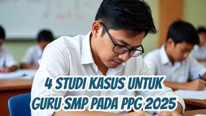 Wajib Tahu! Inilah 4 Fokus Studi Kasus PPG Guru Tertentu Tahun 2025, Tingkatkan Peluang Lolos ...