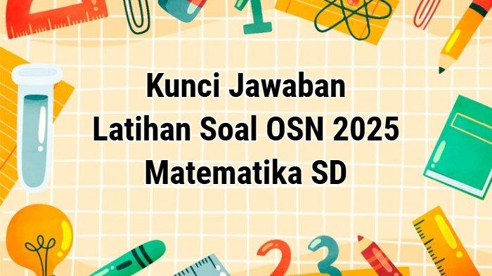 70 Contoh Soal OSN Matematika SD 2025, Kunci Jawaban Peluang, Rata-Rata, FPB, KPK hingga ...