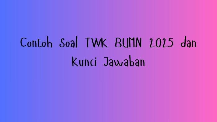 40 Contoh Soal TWK BUMN 2025 dan Kunci Jawaban - Tribunpadang.com
