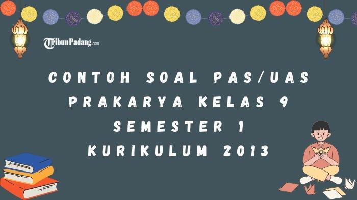 20 Contoh Soal PAS/UAS Prakarya Kelas 9 Kurikulum 2013, Lengkap dengan Kunci Jawaban ...