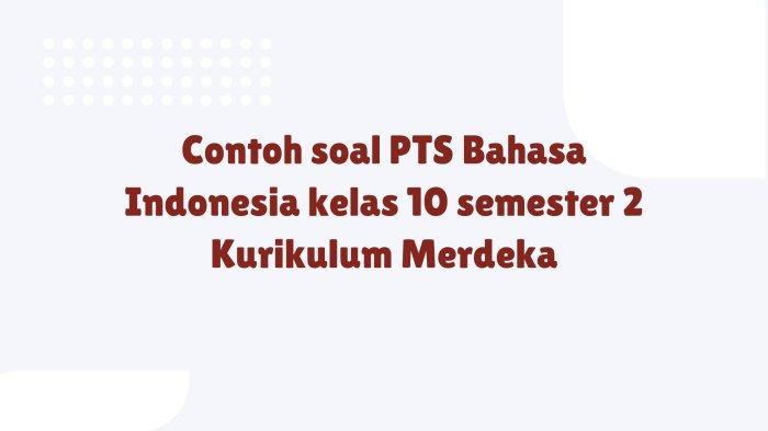 25 Contoh Soal PTS Bahasa Indonesia Kelas 10 Semester 2 Kurikulum Merdeka & Kunci Jawaban ...