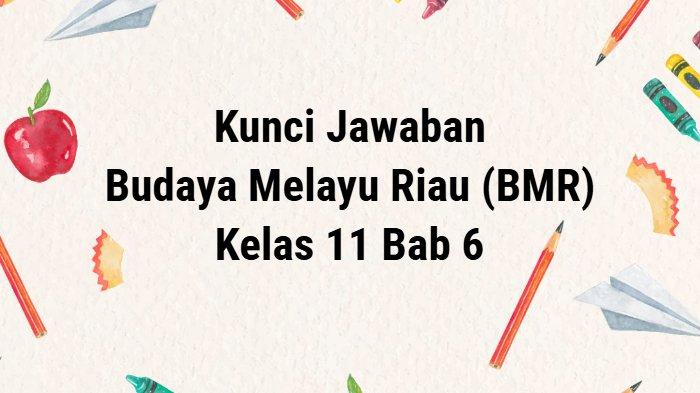 Kunci Jawaban BMR Kelas 11 Bab 6, Pilihan Ganda dan Esai Muatan Lokal Budaya Melayu Riau ...