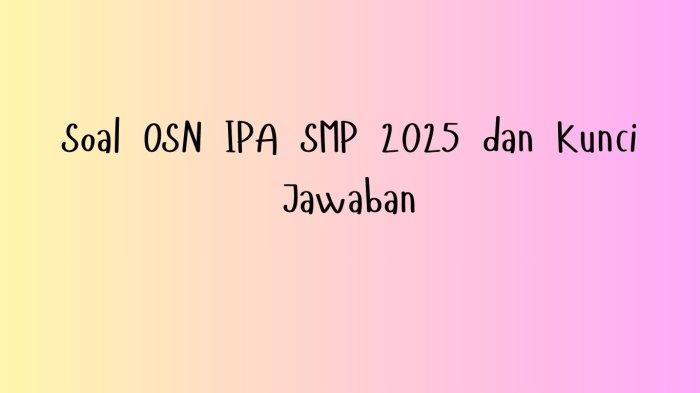 30 Contoh Soal OSN IPA SMP 2025 dan kunci jawaban Terbaru - Tribunpadang.com