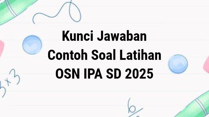 50 Contoh Soal OSN IPA SD 2025 dan Kunci Jawaban, Olimpiade Tingkat Kabupaten dan Provinsi ...