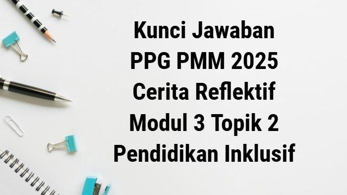 Kunci Jawaban Cerita Reflektif Modul 3 Topik 2, Latihan Pemahaman Pendidikan Inklusif PPG PMM ...