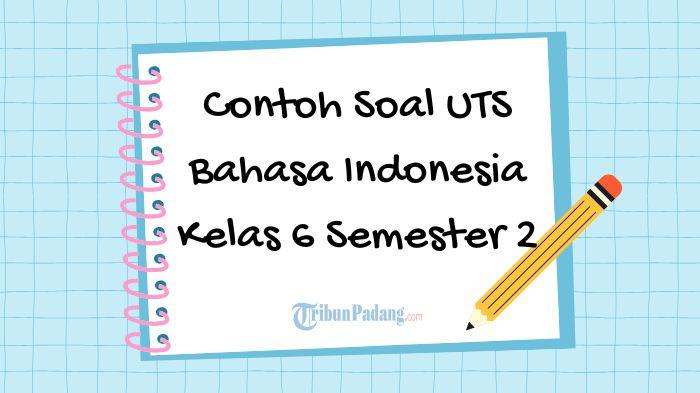 35 Contoh Soal UTS Bahasa Indonesia Kelas 6 Semester 2 Lengkap dengan Kunci Jawaban Terbaru ...