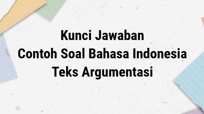 30 Contoh Soal Teks Argumentasi, Lengkap Kunci Jawaban Pilihan Ganda ...