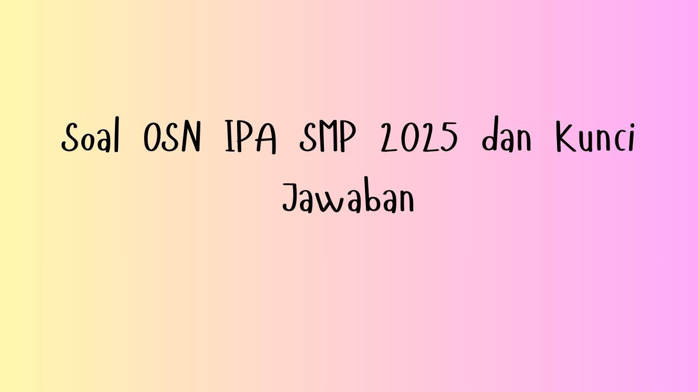 30 Contoh Soal OSN IPA SMP 2025 dan kunci jawaban Terbaru ...