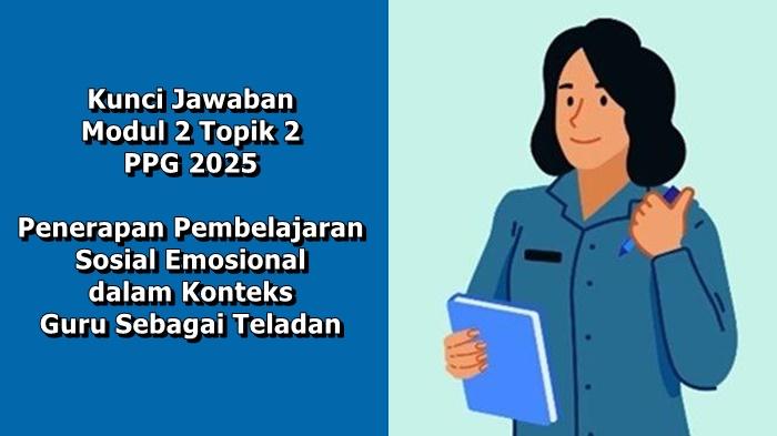 Kunci Jawaban Modul 2 Topik 2 PPG 2025, Aksi Nyata Peran Guru Sebagai Teladan, Latihan Pemahaman ...