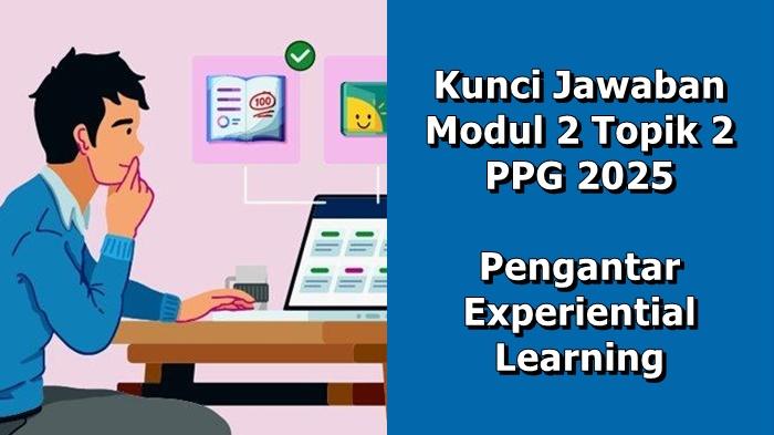 Jawaban Modul 2 Topik 2 PPG 2025, Apa yang Dimaksud dengan Experiential Learning Menurut David ...