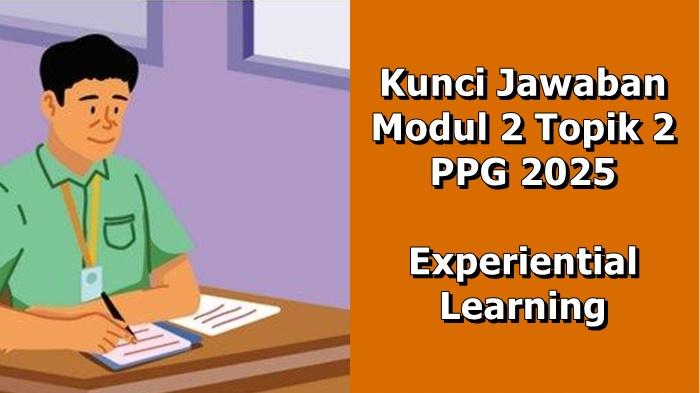 Kunci Jawaban Modul 2 Topik 3, yang Bukan Merupakan Komponen dari Model Experiential Learning ...
