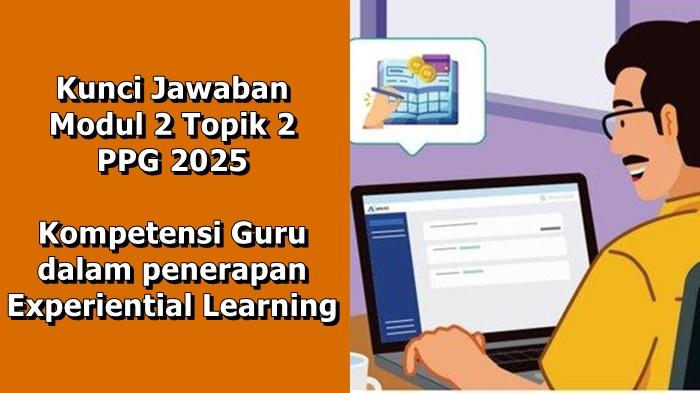 Kunci Jawaban Modul 2 Topik 3 PPG 2025, Yang Tidak Termasuk dalam Experiential Learning adalah ...