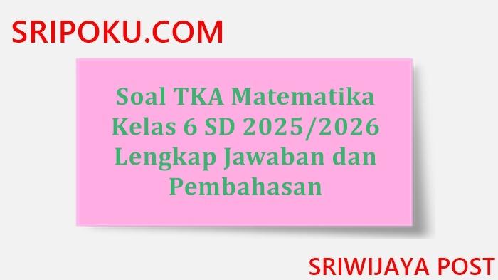 Soal TKA Matematika Kelas 6 SD 2025/2026 Lengkap Jawaban dan Pembahasan ...