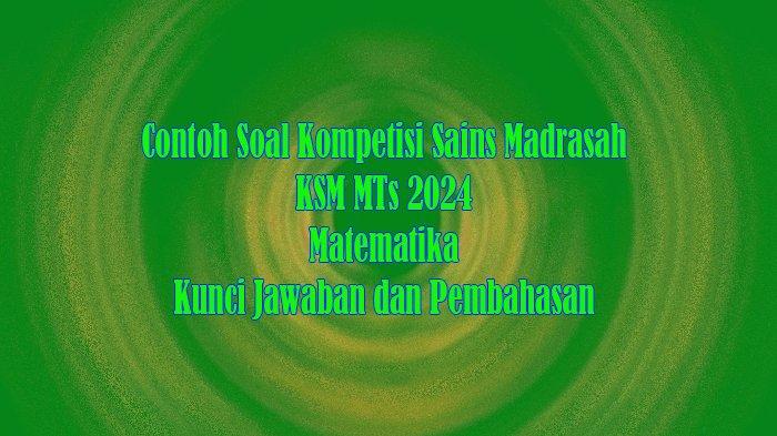 12 Contoh Soal Kompetisi Sains Madrasah KSM MTs Matematika 2024 dan Kunci Jawaban serta ...
