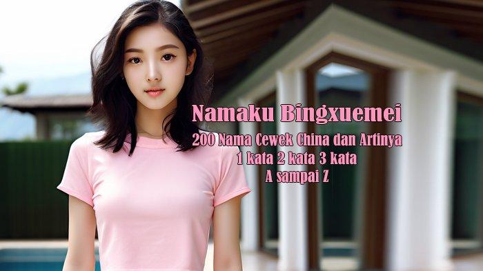 200 Nama Cewek China dan Artinya 1 kata 2 kata 3 kata dari A sampai Z ...