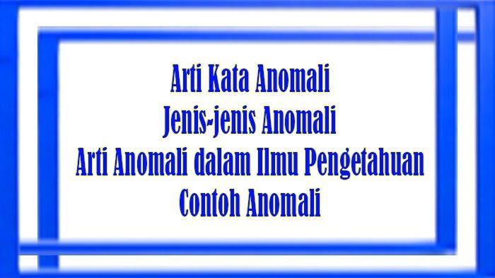 Arti Kata Anomali dan Jenis-jenis Anomali dan Arti Anomali dalam Ilmu ...