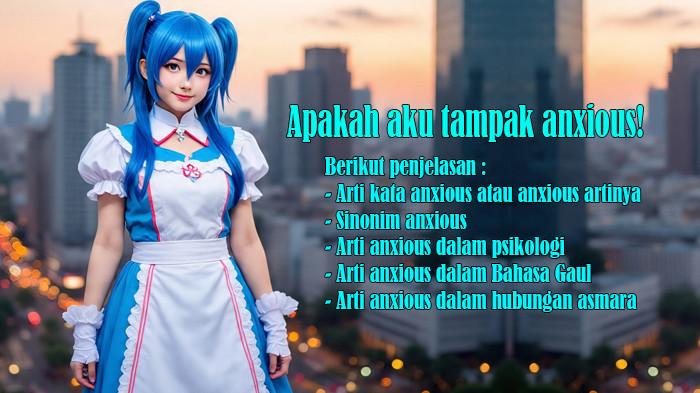 Arti Kata Anxious atau Artinya dan Anxious serta Arti Anxious dalam Psikologi, Bahasa Gaul ...