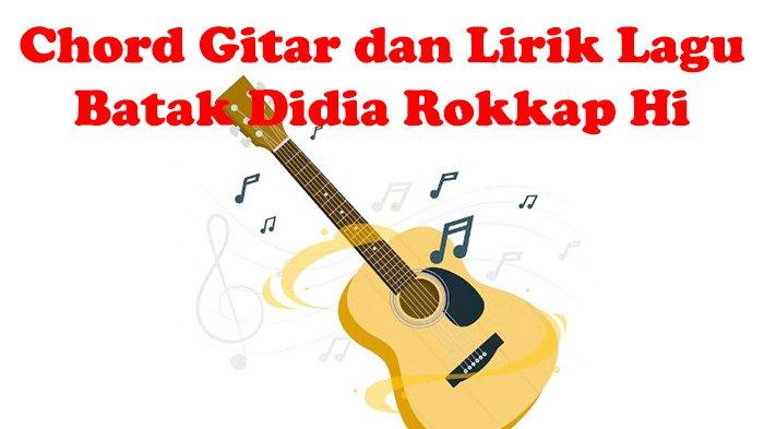 Dimulai dari Kunci G, INILAH Chord Gitar dan Lirik Lagu Batak Didia Rokkap Hi yang Populer ...